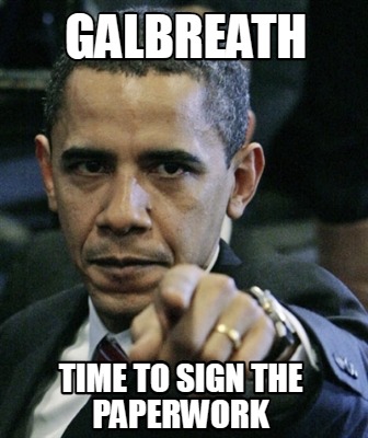 Meme Creator - Funny GALBREATH TIME TO SIGN THE PAPERWORK Meme ...