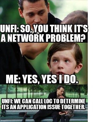 Meme Creator - Funny UNFI: SO, you think it's a network problem? UNFI ...