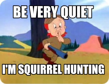 Meme Creator - Funny Be very quiet I'm squirrel hunting Meme Generator ...