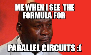 Meme Creator - Funny Me when i see the formula for Parallel circuits ...