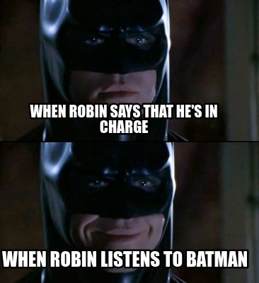 Meme Creator - Funny when Robin says that he's in charge when Robin ...