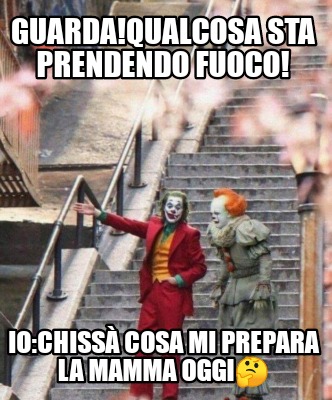 Meme Creator - Funny Guarda!qualcosa sta prendendo fuoco! Io:chissà ...