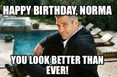 Meme Creator - Funny Happy Birthday, Norma You look better than ever ...