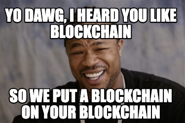 Meme Creator - Funny Yo dawg, I heard you like blockchain So we put a ...