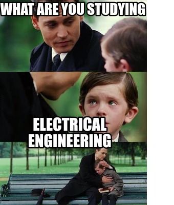 Meme Creator - Funny WHAT ARE YOU STUDYING Electrical engineering Meme ...