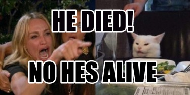 Meme Creator - Funny he died! no hes alive Meme Generator at ...
