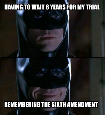 Meme Creator - Funny Having to wait 6 years for my trial Remembering ...