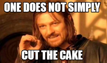 Meme Creator - Funny ONE DOES NOT SIMPLY CUT THE CAKE Meme Generator at ...