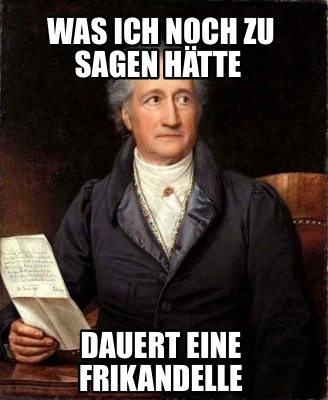 Meme Creator - Funny Was ich noch zu sagen hätte Dauert eine ...