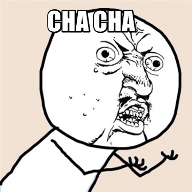 Meme Creator - Funny Cha cha Meme Generator at MemeCreator.org!