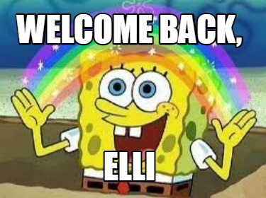 Meme Creator - Funny Welcome Back, Elli Meme Generator at MemeCreator.org!