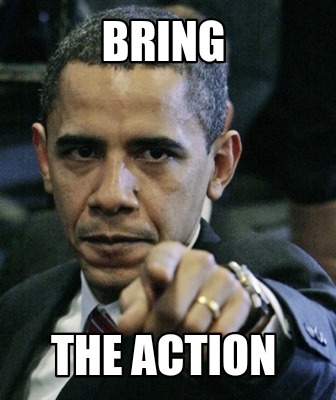Meme Creator - Funny Bring The action Meme Generator at MemeCreator.org!