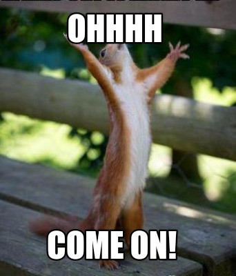 Meme Creator - Funny Ohhhh Come on! Meme Generator at MemeCreator.org!