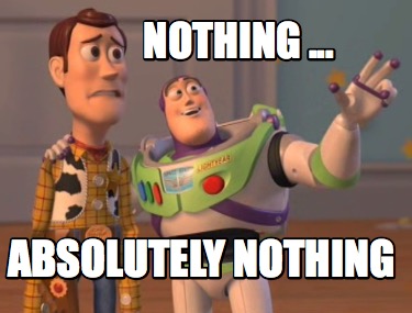 Absolutely Nothing Meme