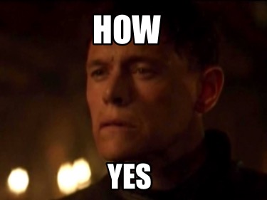 Meme Creator - Funny How Yes Meme Generator at MemeCreator.org!