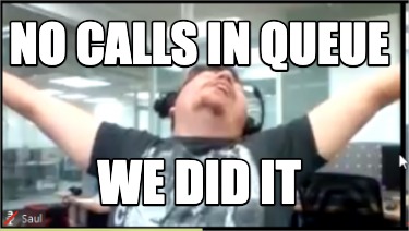 Meme Creator - Funny No Calls in queue We did it Meme Generator at ...
