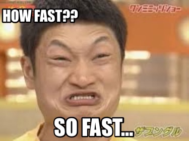 Meme Creator - Funny HOW FAST?? SO FAST… Meme Generator at MemeCreator.org!