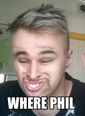 Meme Creator - Funny Where phil Meme Generator at MemeCreator.org!