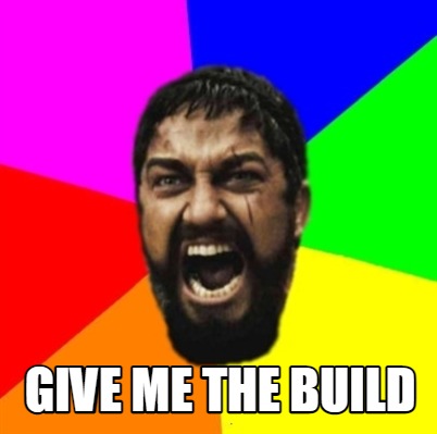 Meme Creator - Funny Give me the build Meme Generator at MemeCreator.org!