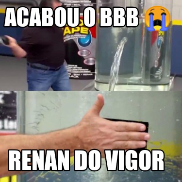 Meme Creator - Funny ACABOU O BBB ???? RENAN DO VIGOR Meme Generator at ...