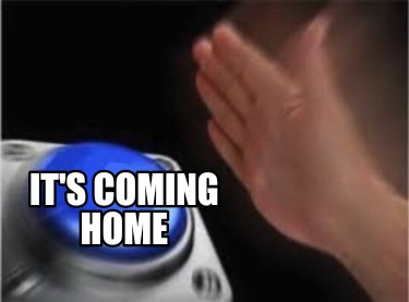 Meme Creator - Funny It's coming home Meme Generator at MemeCreator.org!