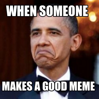 Meme Creator - Funny when someone makes a good meme Meme Generator at ...