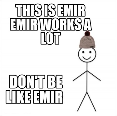 Meme Creator - Funny This is Emir Emir works a lot Don't be like Emir ...