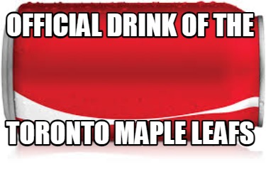 Meme Creator - Funny Official drink of The Toronto Maple Leafs Meme ...