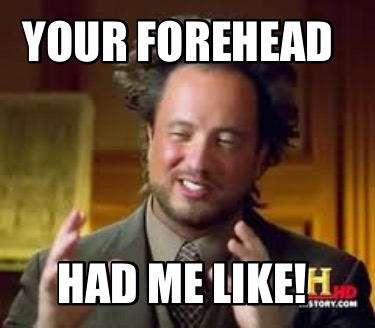 Meme Creator - Funny Your forehead Had me like! Meme Generator at ...