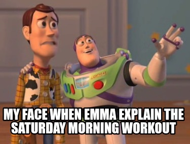 Meme Creator - Funny My face when Emma explain the Saturday morning ...