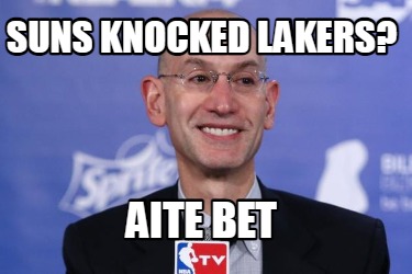Meme Creator - Funny suns knocked lakers? aite bet Meme Generator at ...