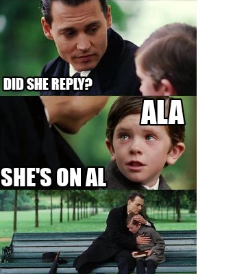 Meme Creator - Funny Did she reply? She's on AL Ala Meme Generator at ...