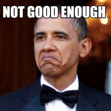 Meme Creator - Funny Not good enough Meme Generator at MemeCreator.org!