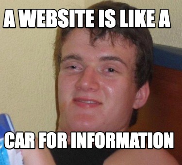 Meme Creator - Funny A website is like a car for information Meme ...