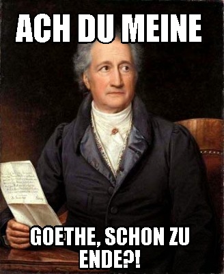 Meme Creator - Funny Ach du meine goethe, schon zu ende?! Meme ...