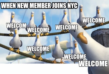 Meme Creator - Funny When New Member Joins Nyc Welcome Welcome Welcom ...