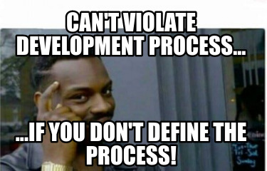 Meme Creator - Funny can't violate development process... ...if you don ...
