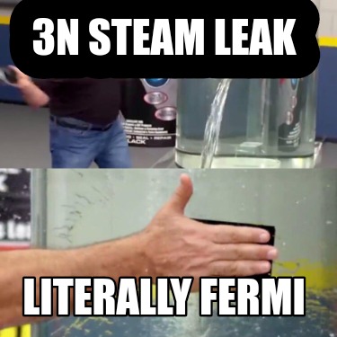 Meme Creator - Funny 3N Steam Leak Literally Fermi Meme Generator at ...