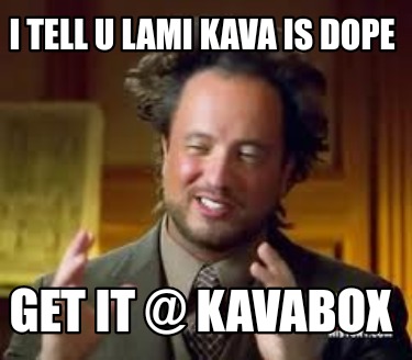 Kava Memes Kava Is One Hell Of A Drug! : R/survivor