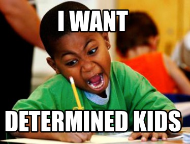 Meme Creator - Funny i want determined kids Meme Generator at ...