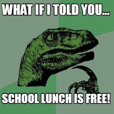 Meme Creator - Funny What if I told you... School lunch is free! Meme ...