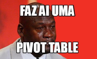 Meme Creator - Funny faz ai uma pivot table Meme Generator at ...