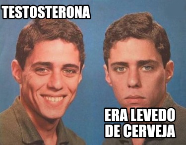 Meme Creator - Funny Testosterona Era levedo de cerveja Meme Generator ...