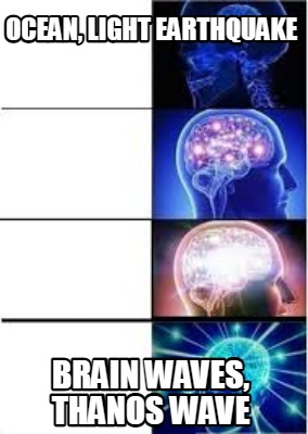 Meme Creator - Funny ocean, light earthquake Brain waves, Thanos wave ...