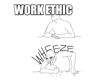 Meme Creator - Funny Work ethic Meme Generator at MemeCreator.org!