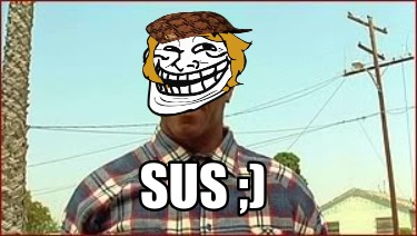 Meme Creator - Funny sus ;) Meme Generator at MemeCreator.org!