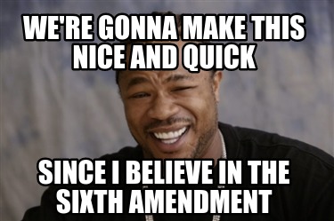 Meme Creator - Funny we're gonna make this nice and quick since i ...