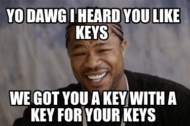 Meme Creator - Funny Yo dawg I heard you like keys We got you a key ...