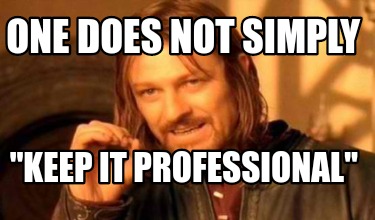 Meme Creator - Funny One does not simply "Keep it professional" Meme ...