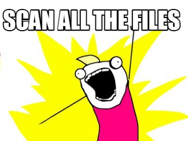 Meme Creator - Funny SCAN ALL THE FILES Meme Generator at MemeCreator.org!